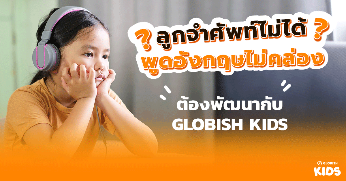 ลูกจำศัพท์ไม่ได้ พูดอังกฤษไม่คล่อง ต้องพัฒนากับ ‌Globish‌ ‌Kids‌